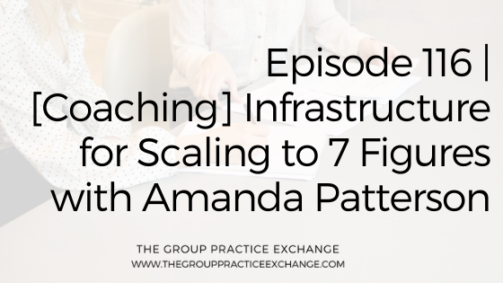 Episode 116 | [Coaching] Infrastructure for Scaling to 7 Figures with Amanda Patterson - The ...